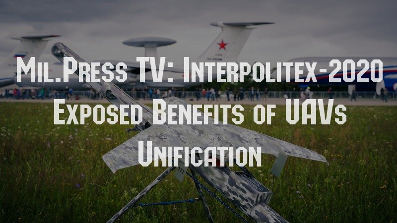 Mil.Press TV: Interpolitex-2020 Exposed Benefits of UAVs Unification