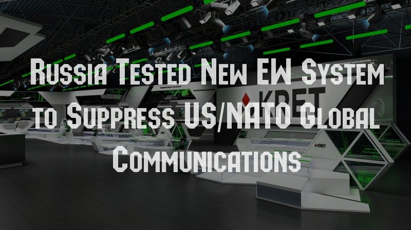 Russia Tested New EW System to Suppress US/NATO Global Communications