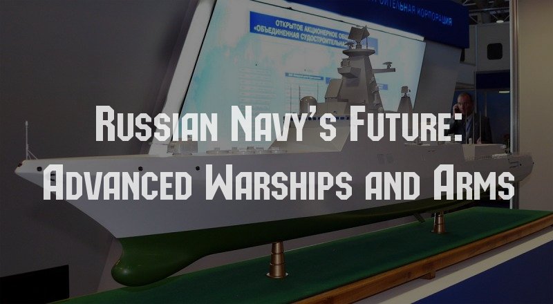 Russian Navy’s Future: Advanced Warships and Arms