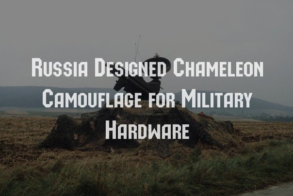 Russia Designed Chameleon Camouflage for Military Hardware