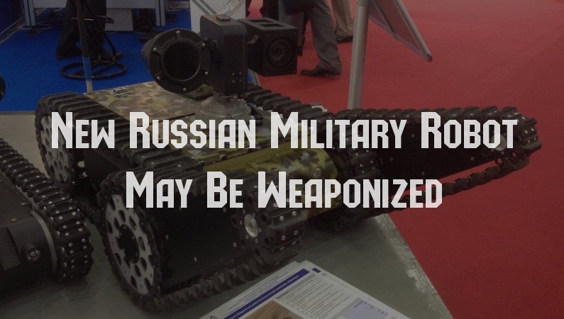 New Russian Military Robot May Be Weaponized