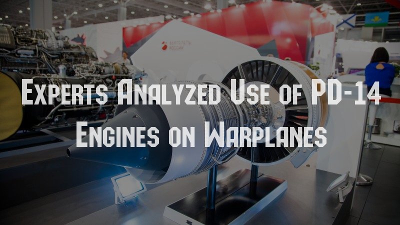 Experts Analyzed Use of PD-14 Engines on Warplanes