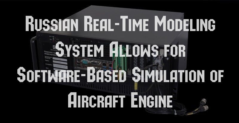 Russian Real-Time Modeling System Allows for Software-Based Simulation ...