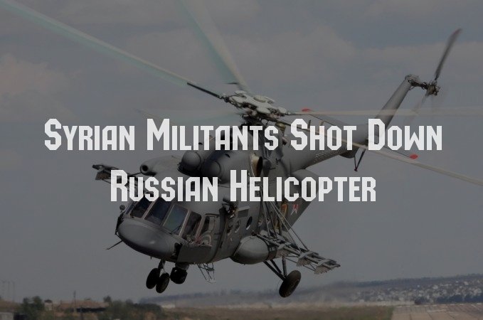 Syrian Militants Shot Down Russian Helicopter
