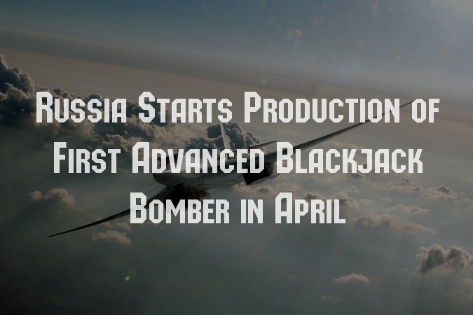 Russia Starts Production of First Advanced Blackjack Bomber in April