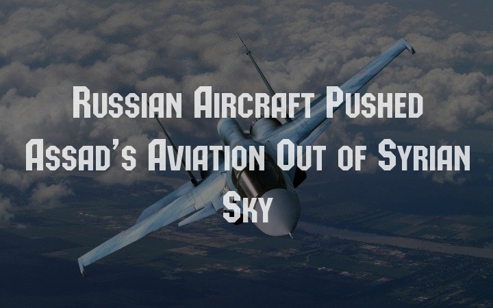 Russian Aircraft Pushed Assad’s Aviation Out of Syrian Sky