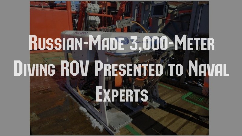 Russian-Made 3,000-Meter Diving ROV Presented to Naval Experts