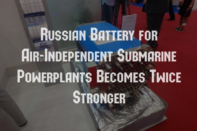 Russian Battery for Air-Independent Submarine Powerplants Becomes Twice ...