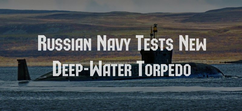 Russian Navy Tests New Deep-Water Torpedo