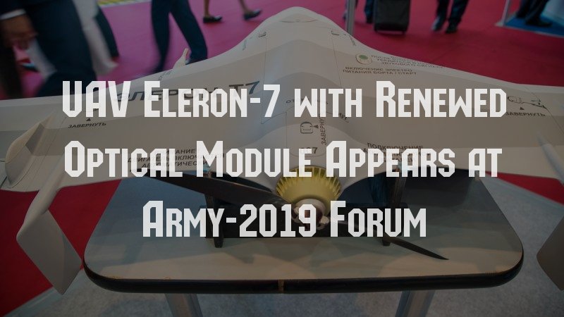 UAV Eleron-7 with Renewed Optical Module Appears at Army-2019 Forum